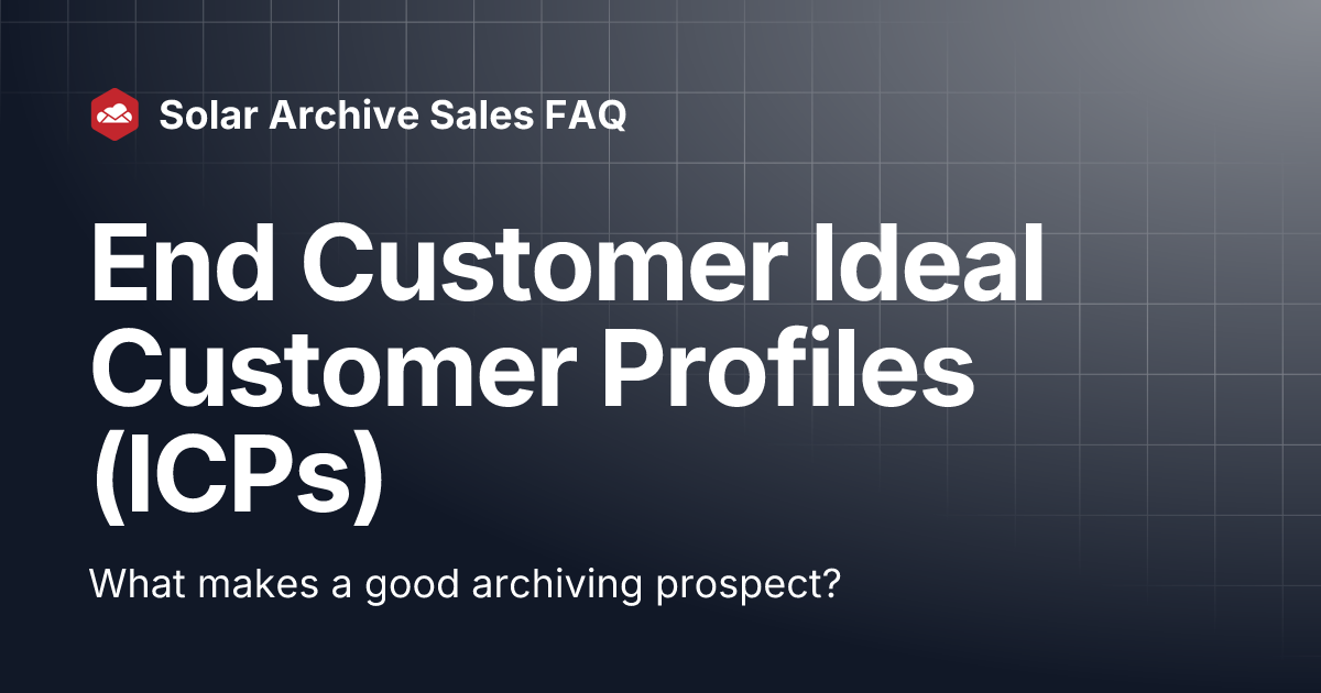 End Customer Ideal Customer Profiles (ICPs) | Solar Archive Sales FAQ